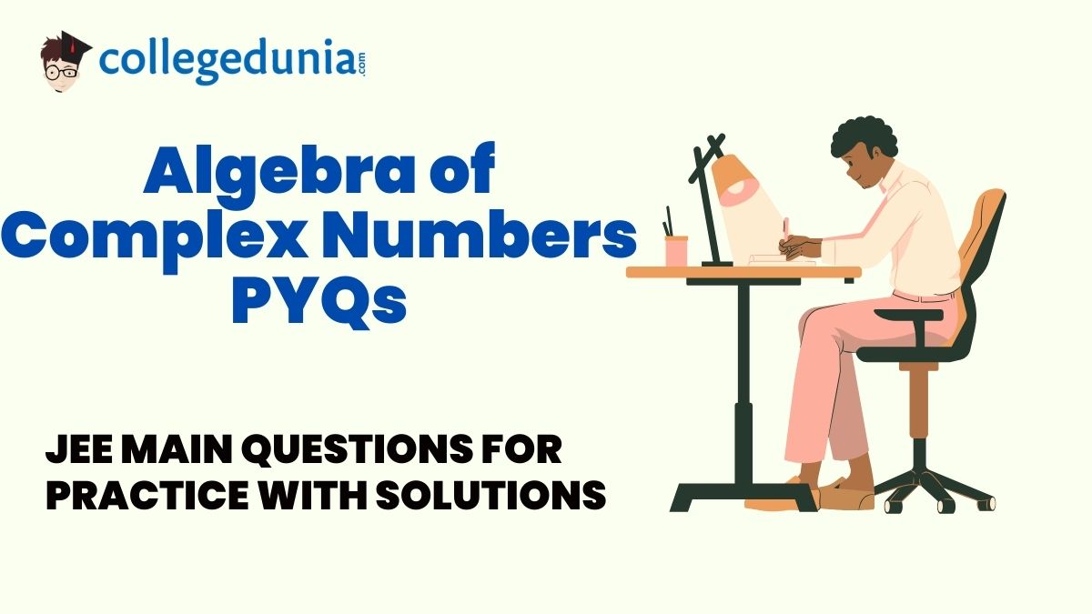 JEE Main PYQs on Algebra of Complex Numbers: JEE Main Questions for Practice with Solutions